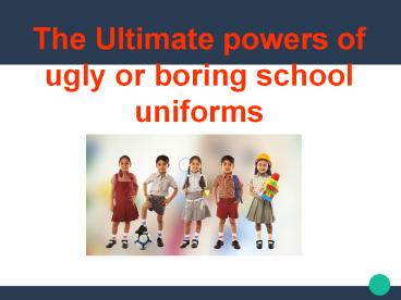PPT – The ultimate powers of ugly or boring school uniforms PowerPoint ...