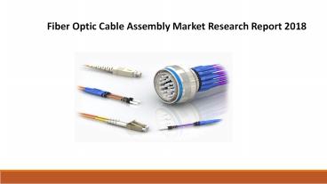 PPT – Fiber Optic Cable Assembly Market Research Report 2018 PowerPoint presentation | free to ...