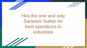 Hire the one and only sameem sultan for best operations in industries presentation | free to ...