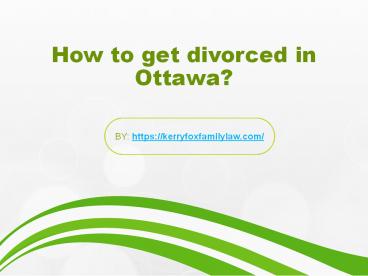 PPT – How to get divorced in Ottawa? PowerPoint presentation | free to download - id: 89bbad-M2U5O