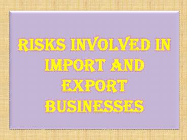 Risks Involved in Import and Export Businesses presentation | free to ...