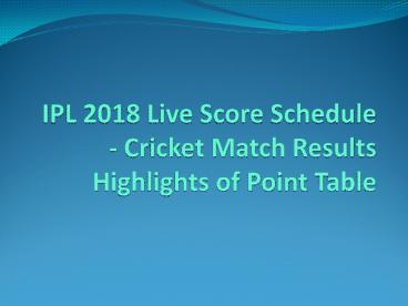 PPT – IPL 2018 Live Score Schedule - Cricket Match Results Highlights ...