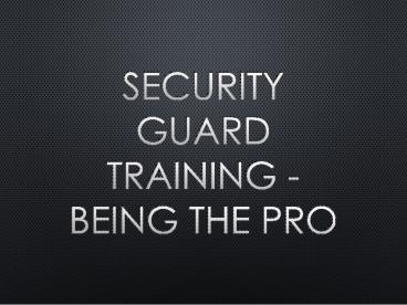 Security Guard Training - Being The Pro presentation | free to download