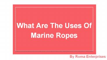 What Are The Uses Of Marine Ropes? presentation | free to download