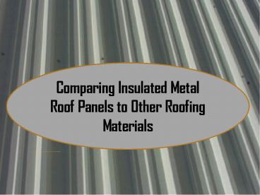 PPT – Comparing Insulated Metal Roof Panels to Other Roofing Materials ...