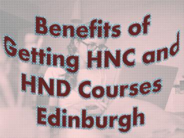 Advantages of Getting HNC and HND Courses Edinburgh presentation | free ...