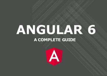 PPT – Angular 6 A Complete Guide PowerPoint presentation | free to ...