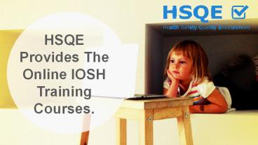 HSQE Provides The Online IOSH Training Courses. presentation | free to ...