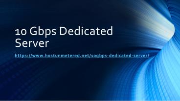 PPT – 10 Gbps Dedicated Server PowerPoint presentation | free to download - id: 8a74e2-N2NiN