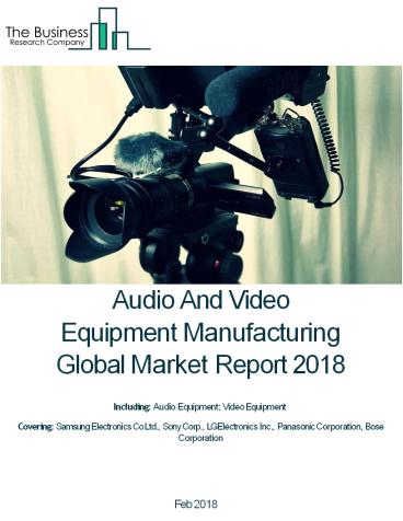PPT – Audio And Video Equipment Manufacturing Global Market Report 2018 ...