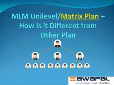PPT – MLM Unilevel/Matrix Plan – How is it Different from Other Plan PowerPoint presentation ...