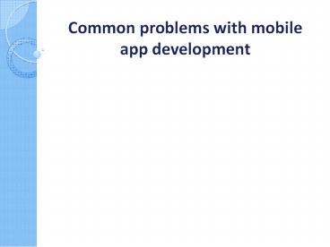 PPT – Common Problems with developing a Mobile application PowerPoint ...