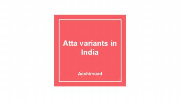 Atta Variants in India presentation | free to download