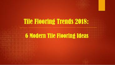 PPT – Tile Flooring Trends 2018: 6 Modern Tile Flooring Ideas ...