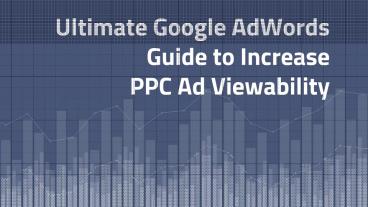 Ultimate Google AdWords Guide to Increase PPC Ad Viewability ...