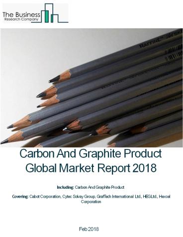 PPT – Carbon And Graphite Product Global Market Report 2018 PowerPoint ...