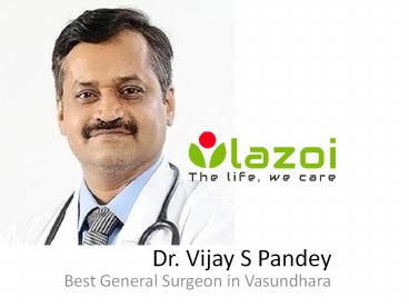 PPT – Dr. Vijay S Pandey, Best General Surgeon in Vasundhara PowerPoint ...