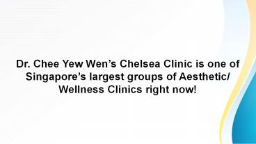 PPT – Dr. Chee Yew Wen’s Chelsea Clinic is one of Singapore’s largest ...