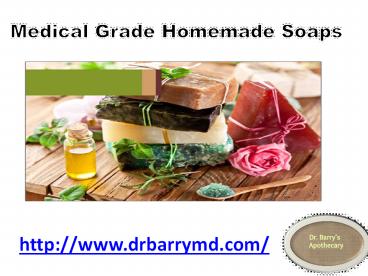 PPT – Medical Grade Homemade Soaps - www.drbarrymd.com PowerPoint ...