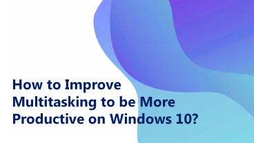 How to Improve Multitasking to be more productive on Windows 10 ...