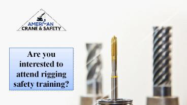 PPT – Are you interested to attend rigging safety training? PowerPoint ...