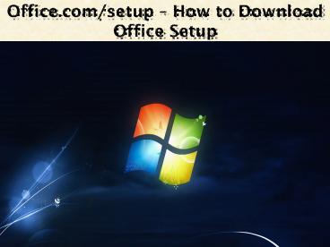 PPT – office.com/setup - How to Install and Activate Office Setup ...