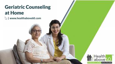 Geriatric Counselling at Home - Healthabove60 presentation | free to ...