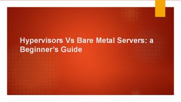 Hypervisors Vs Bare Metal Servers: a Beginner’s Guide presentation ...