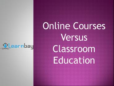 PPT – Online Courses Versus Classroom Education PowerPoint presentation ...