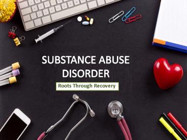 Substance Abuse Disorder - Roots Through Recovery presentation | free ...