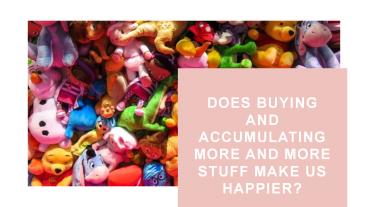 PPT – Does Buying and Accumulating More and More Stuff Make Us Happier ...