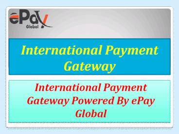 Get the Secure Transaction With International Payment Gateway Offers - ePay Global presentation ...