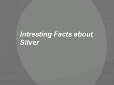 PPT – Intresting Facts about Silver PowerPoint presentation | free to ...