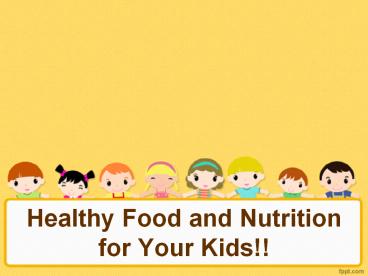 Healthy Food and Nutrition for Your Kids!! presentation | free to download