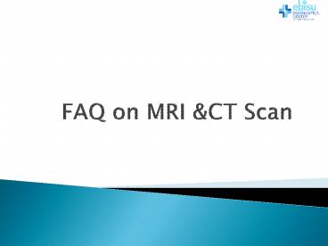 FAQ on MRI and CT Scan - Ebisu Diagnostic Center presentation | free to download