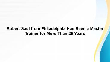 PPT – Robert Saul from Philadelphia Has Been a Master Trainer for More ...
