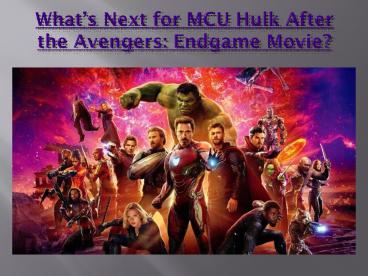PPT – What’s Next for MCU Hulk After the Avengers: Endgame Movie ...