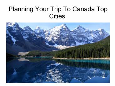 PPT – Planning Your Trip To Canada Top Cities PowerPoint presentation ...