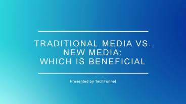 Traditional Media vs. New Media which is Beneficial presentation | free ...