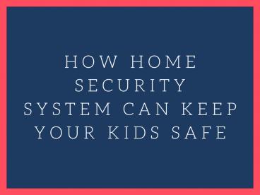How home Security System can keep your Kids Safe presentation | free to ...
