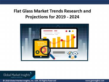 Flat Glass Market Trends Research and Projections for 2019 - 2024 presentation | free to download