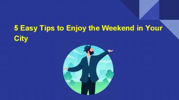 PPT – 5 ways tips to enjoy the weekend in your City PowerPoint ...