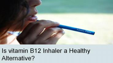 PPT – Is Vitamin B12 Inhaler a Healthy Alternative PowerPoint ...