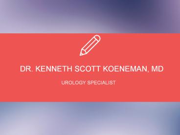 Dr. Kenneth Scott Koeneman, MD From Oak Brook, Illinois presentation ...
