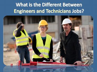 What is the different between Engineers and Technicians Jobs ...