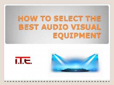 PPT – HOW TO SELECT THE BEST AUDIO VISUAL EQUIPMENT ? PowerPoint ...