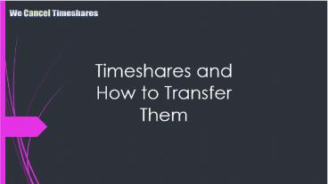 Timeshares and How to Transfer Them presentation | free to download