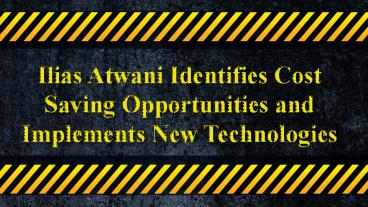 Ilias Atwani Identifies Cost Saving Opportunities and Implements New ...