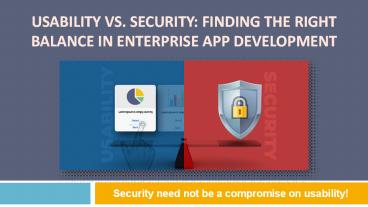 Usability Vs. Security: Finding The Right Balance In Enterprise App Development presentation ...