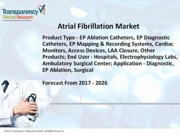 PPT – Atrial Fibrillation Market Demand and Production Overview 2017 to ...